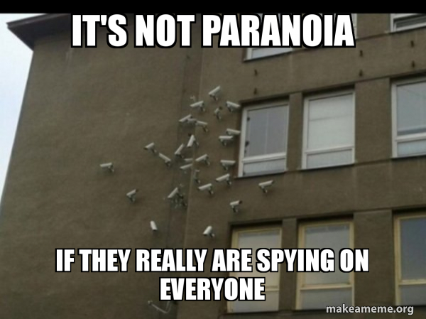 it's not paranoia if they really are spying on everyone - Paranoia meme ...