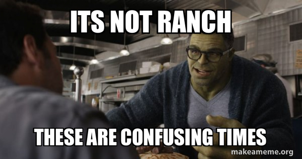 ITS NOT RANCH These are confusing times - Hulk - These are Confusing ...