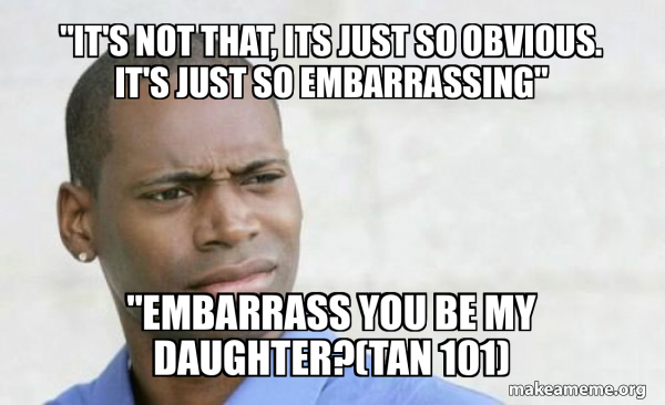 "it's not that, its just so obvious. It's just so embarrassing ...