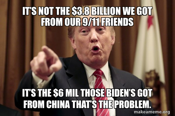 It’s not the $3.8 Billion we got from our 9/11 friends It’s the $6 mil those Biden’s got from ...