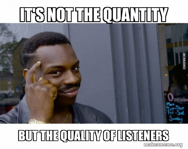 IT'S NOT THE QUANTITY BUT THE QUALITY OF LISTENERS - Roll Safe Black ...