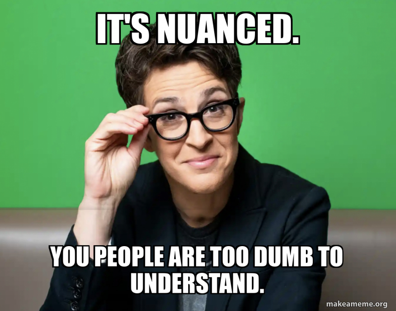 it's nuanced. you people are too dumb to understand. Meme Generator