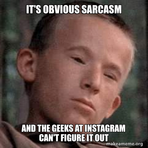 It's obvious sarcasm And the Geeks at Instagram can't figure it out ...