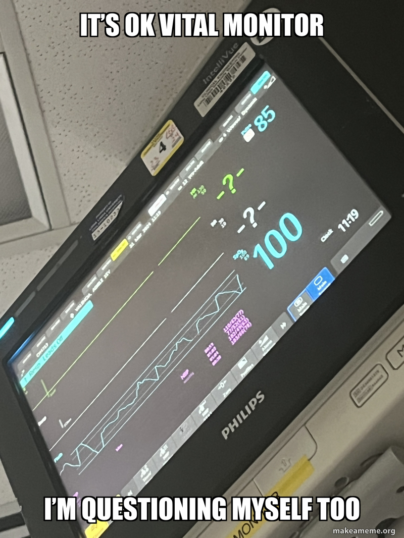 It’s ok Vital monitor I’m questioning myself too Meme Generator