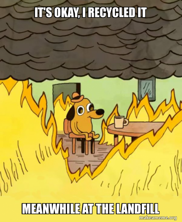 It's Okay, I recycled it Meanwhile at the landfill - This Is Fine Meme ...