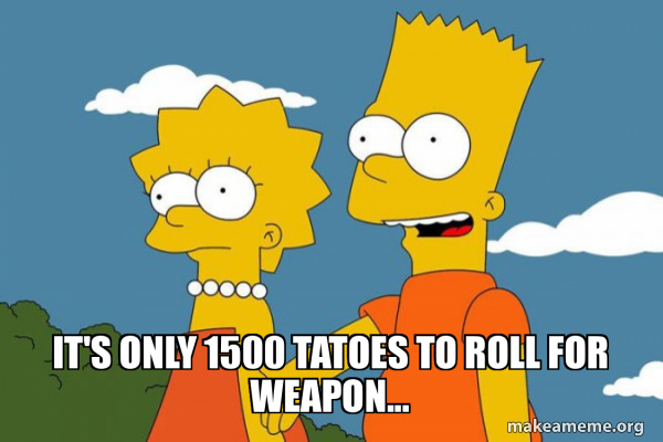 it's only 1500 tatoes to roll for weapon... - Bart and Lisa Chat Meme ...