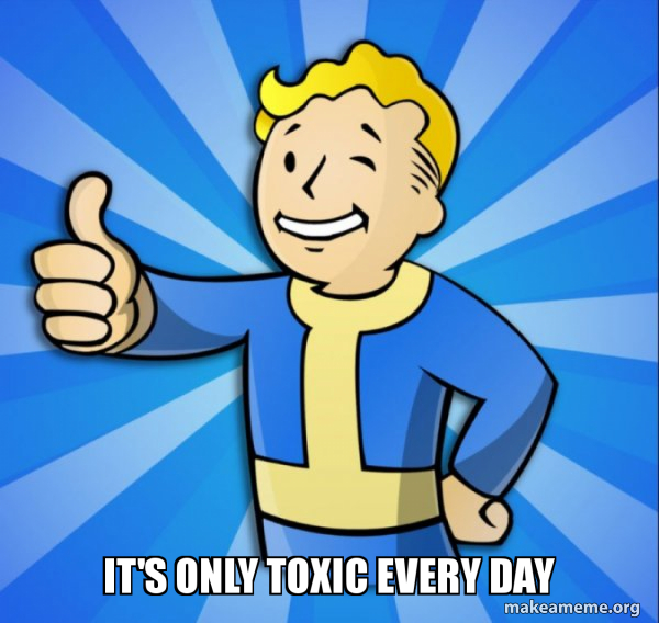 It's only toxic every day - Vault Boy Fallout 4 game Meme Generator