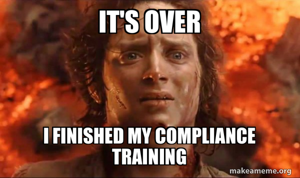 it's over i finished my compliance training - Frodo it's over it's done ...