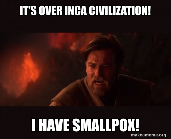 It's over Inca civilization! I have smallpox! - Obi-Wan Kenobi - You ...