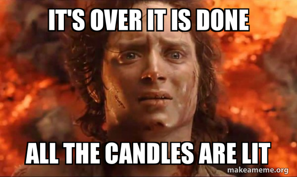 It's over it is done All the candles are lit - Frodo it's over it's ...