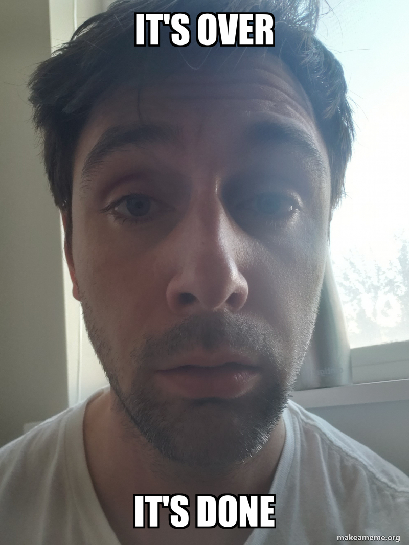 IT's over It's done Meme Generator