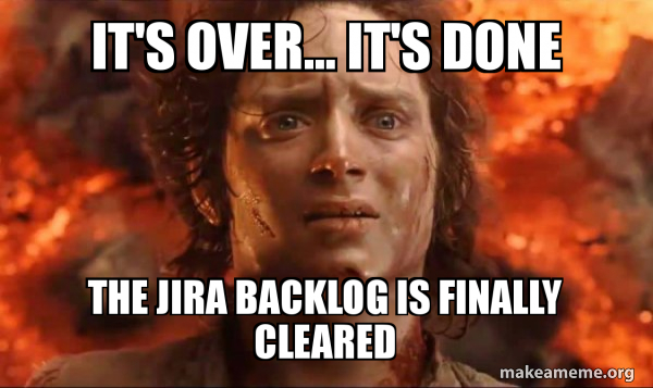 It's over... it's done The Jira backlog is finally cleared - Frodo it's ...