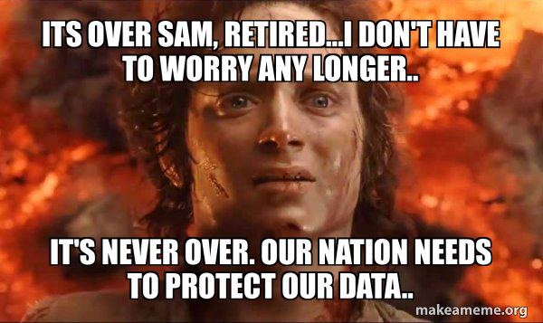 Its over Sam, retired...I don't have to worry any longer.. It's never ...