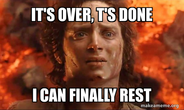 It's over, t's done I can finally rest - Frodo it's over it's done Meme ...