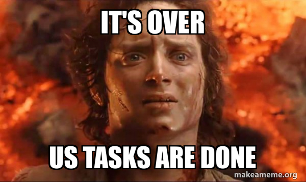 It's over US tasks are done - Frodo it's over it's done Meme Generator