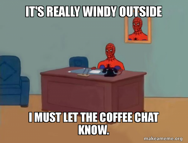 It's really windy outside I must let the coffee chat know. - Spiderman ...