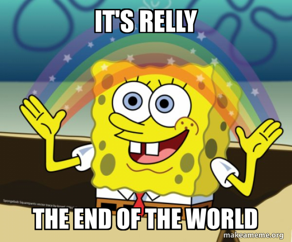 it's relly the end of the world - Rainbow SpongeBob Meme Generator