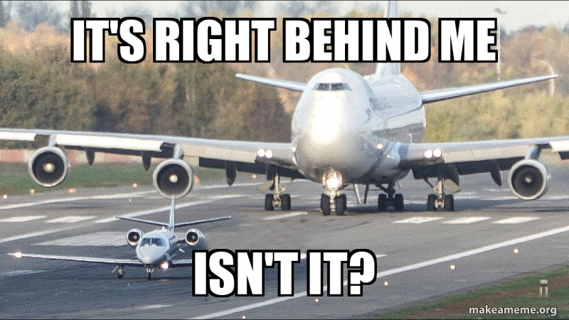 It's right behind me Isn't it? Meme Generator