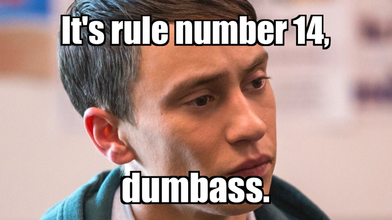 It's rule number 14, dumbass. Meme Generator