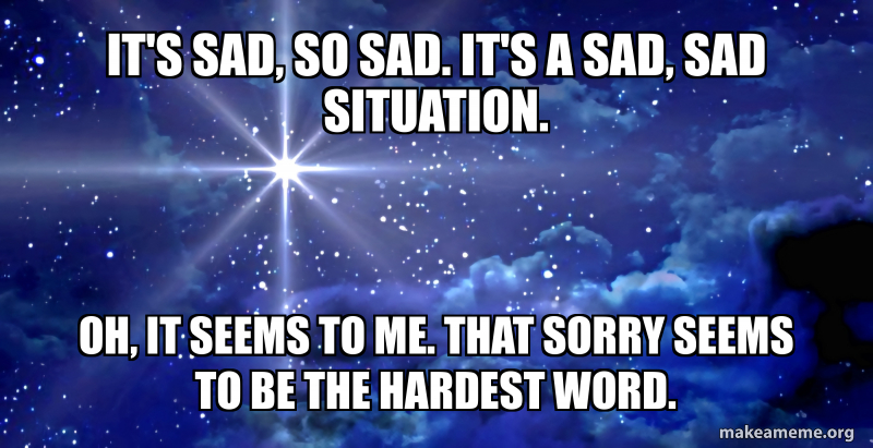 It's sad, so sad. It's a sad, sad situation. Oh, it seems to me. That ...