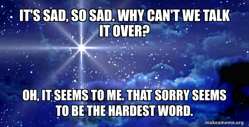 IT'S SAD, SO SAD. WHY CAN'T WE TALK IT OVER? Oh, it seems to me. That ...