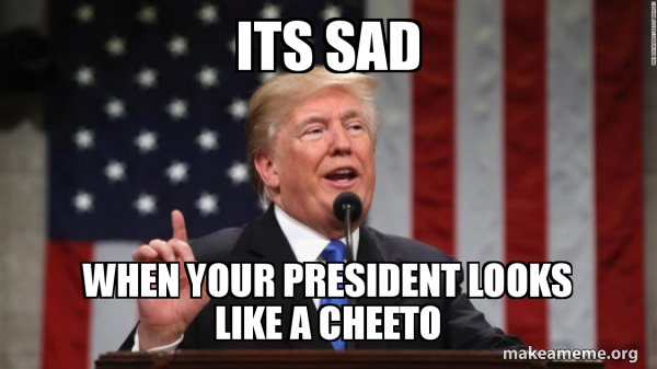 its sad when your president looks like a cheeto - Donald Trump Meme ...