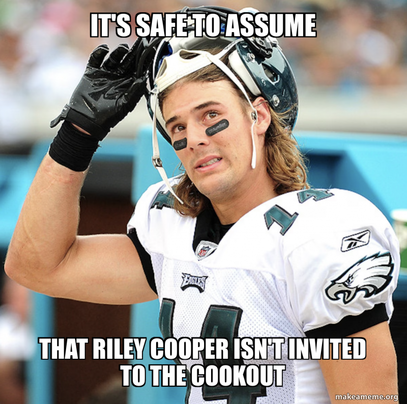 it's safe to assume that riley cooper isn't invited to the cookout Meme ...