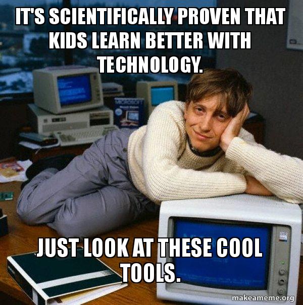 It's scientifically proven that kids learn better with technology. Just ...