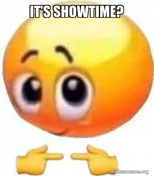 It’s showtime? Meme Generator