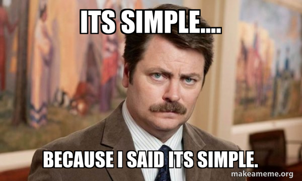 Its simple.... because I said its simple. - Ron Swanson : I am a Simple ...