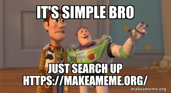 it's simple bro just search up https://makeameme.org/ - Buzz and Woody ...