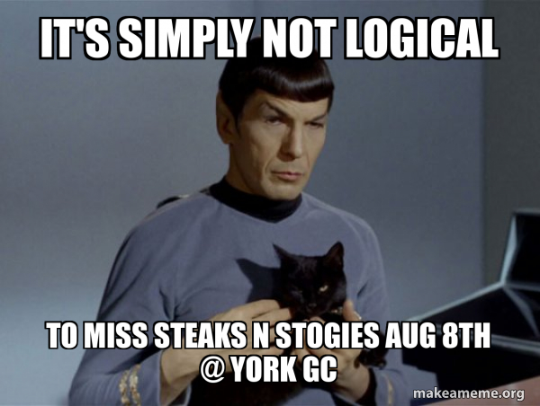 It's simply not logical To miss Steaks N Stogies AUG 8th @ York GC ...