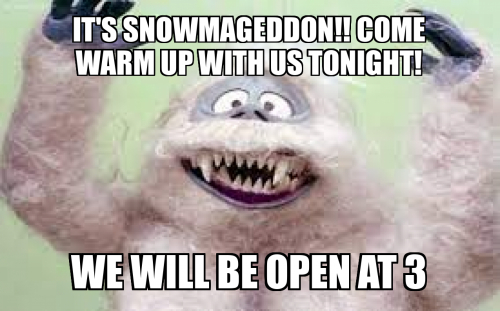 It's snowmageddon!! come warm up with us tonight! we will be open at 3 ...