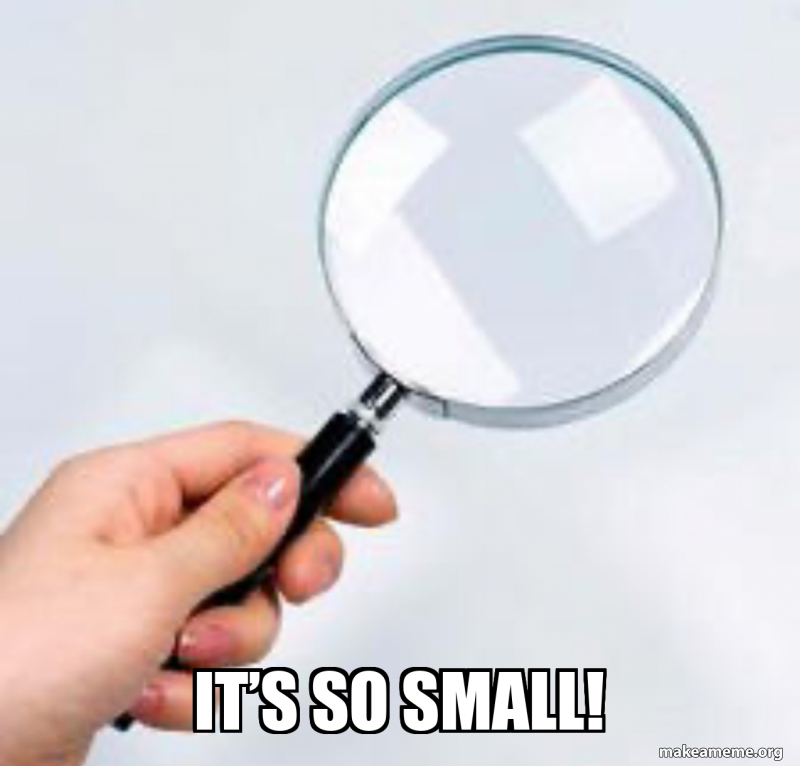 It’s so small! Meme Generator