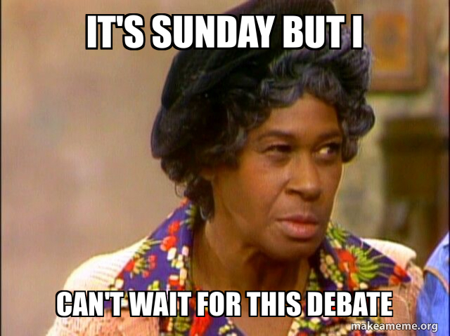 It's Sunday but I Can't wait for this debate Meme Generator