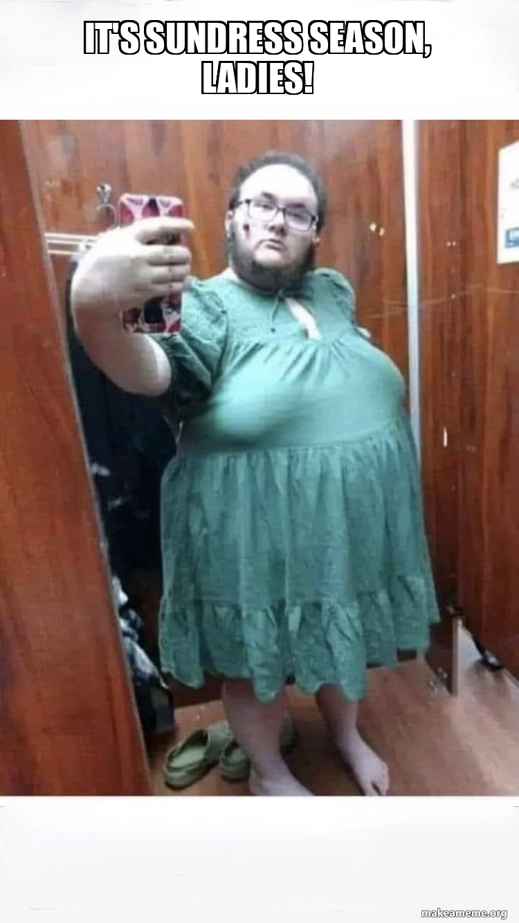 It's Sundress season, Ladies! Meme Generator