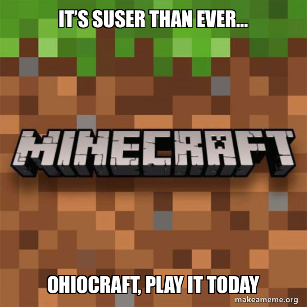 It’s Suser than ever… Ohiocraft, play it today - Minecraft Meme Generator