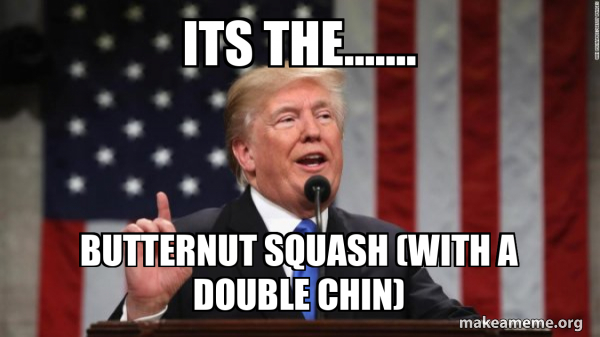 Its the....... Butternut Squash (With a double chin) - Donald Trump ...