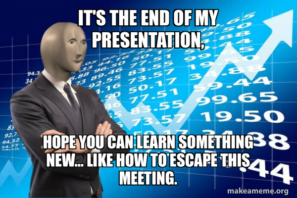 It's the end of my Presentation, hope you can learn something new ...