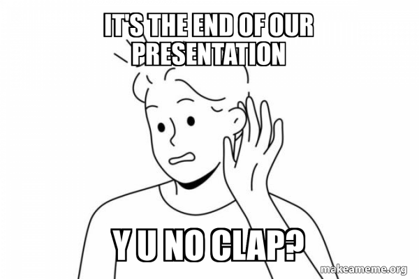 it's the end of our presentation Y u no clap? Meme Generator