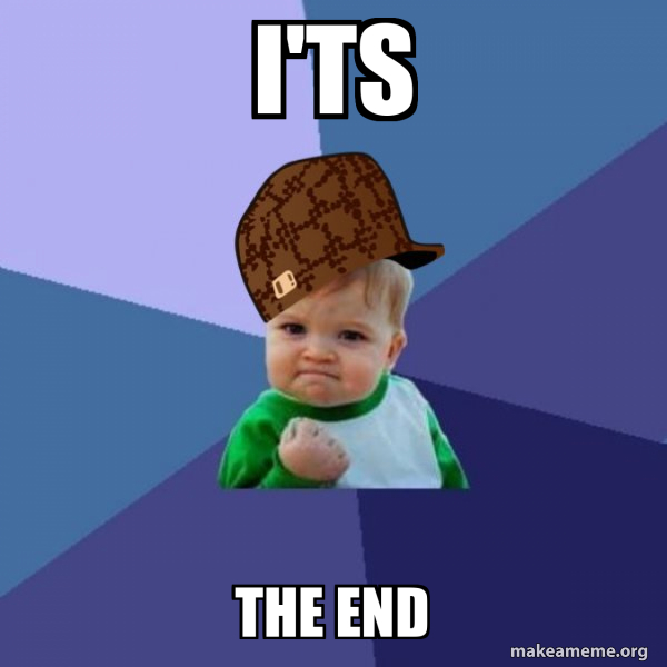 I'TS THE END - Scumbag Success Kid Meme Generator