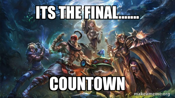 Its the final....... countown - LOL League of Legends Meme Generator