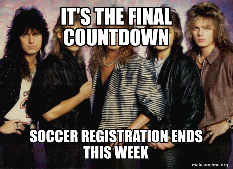 It's the final Countdown Soccer registration ends this week Meme Generator