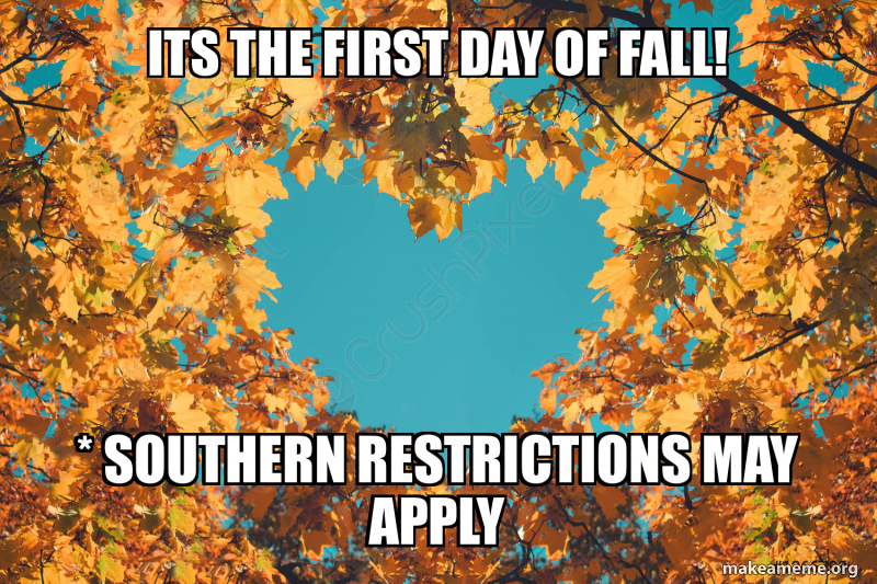 Its the first day of fall! * southern restrictions may apply Meme Generator