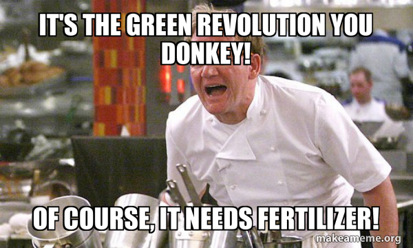It's The Green Revolution you donkey! of course, it needs fertilizer ...