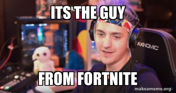 ITS THE GUY FROM FORTNITE - Ninja Tyler Blevins Meme Generator