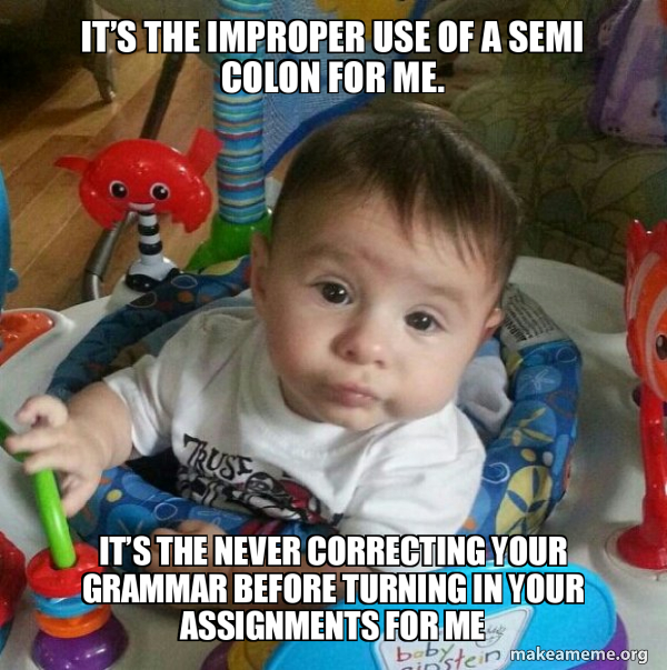 Itâ€™s the improper use of a semi colon for me. Itâ€™s the never ...