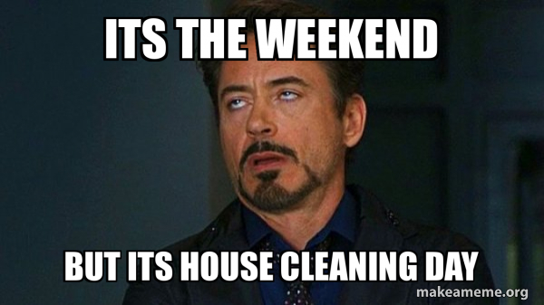 its the weekend but its house cleaning day - Tony Stark Eye Roll Meme ...