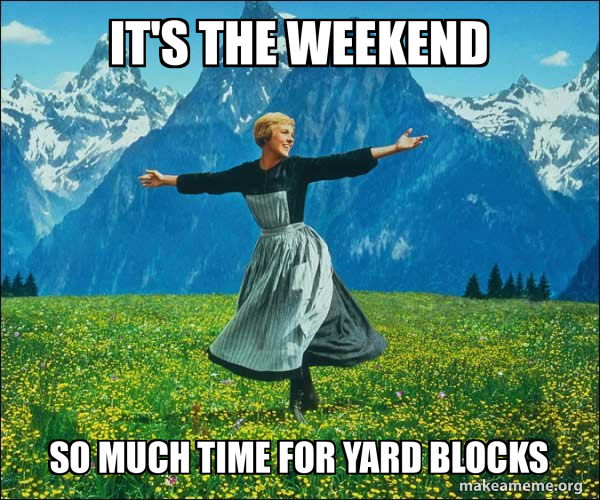 It's the weekend so much time for yard blocks - Sound of Music Meme ...
