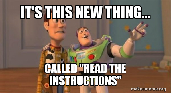 It's this new thing... called "read the instructions" - Buzz and Woody ...